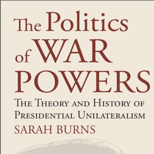 The Politics of War Powers – Sarah Burns